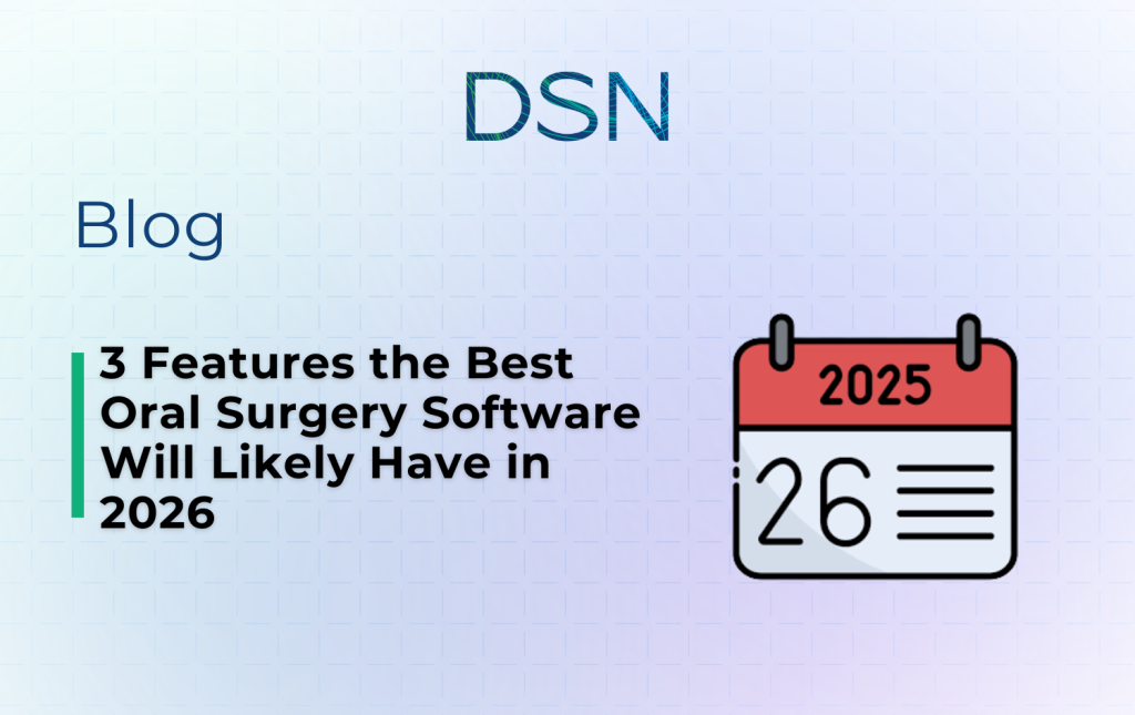 3 Features the Best Oral Surgery Software Will Likely Have in 2026 - DSN Software